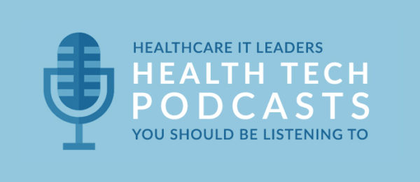 7 Health Tech Podcasts You Should Be Listening To - Healthcare IT Leaders