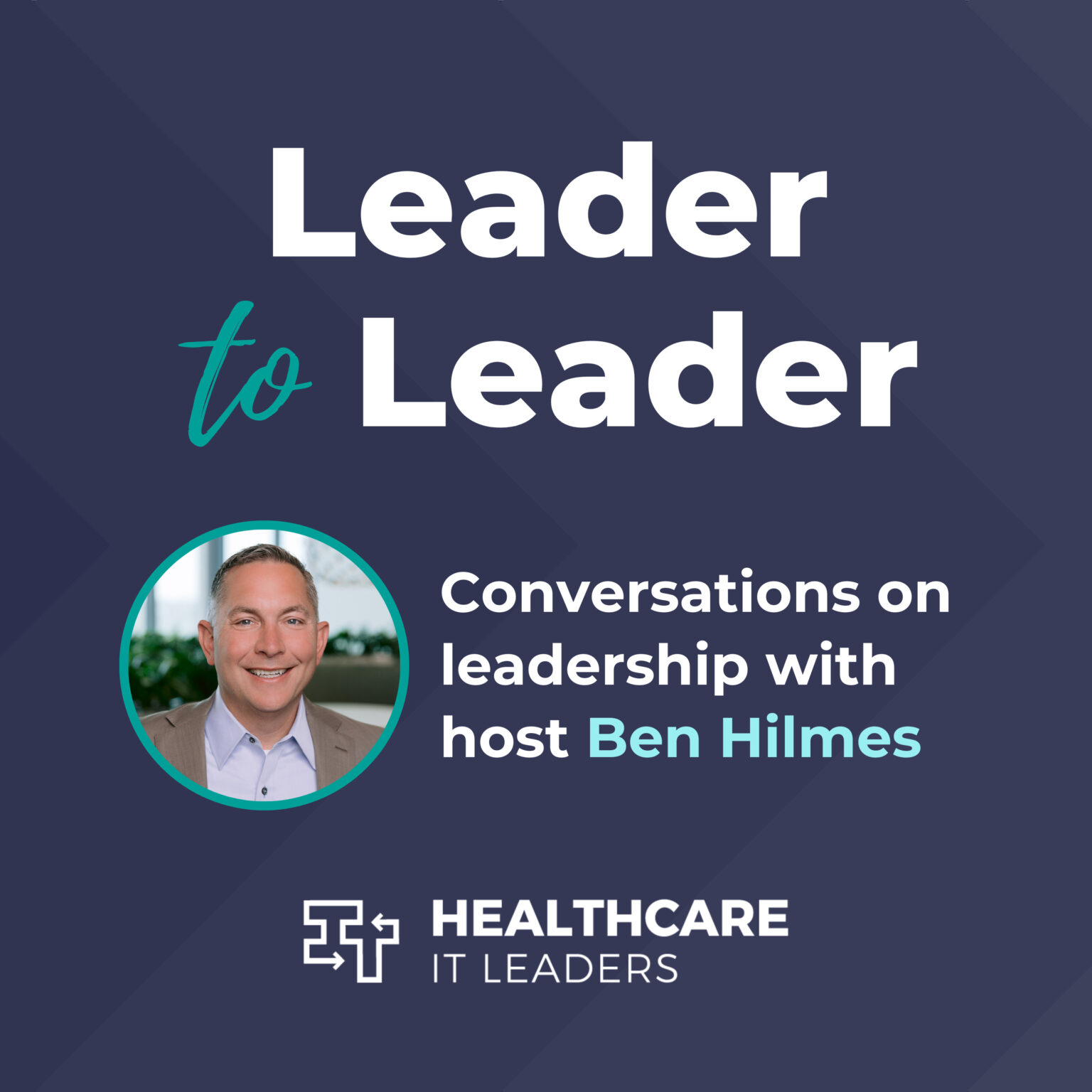 Leader to Leader Podcast with Ben Hilmes - Healthcare IT Leaders
